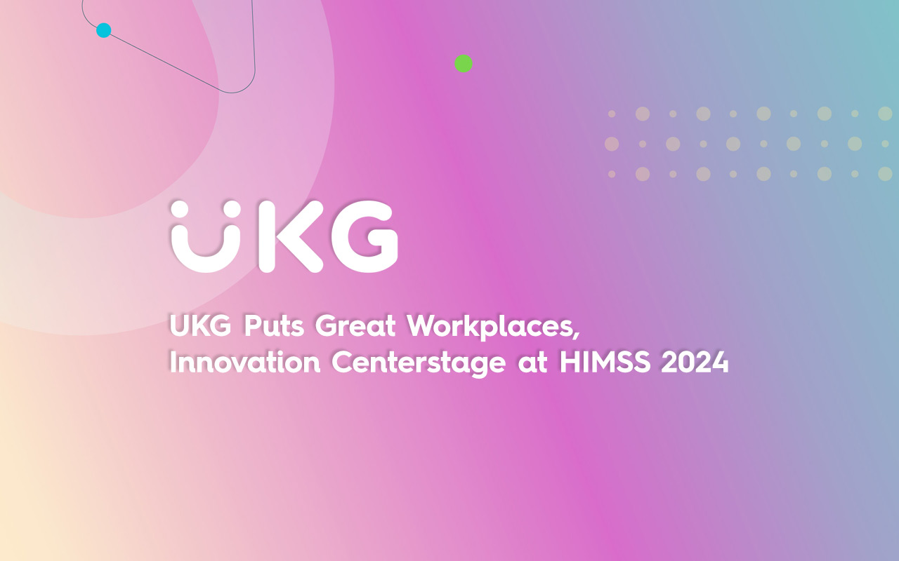 UKG Puts Great Workplaces, Innovation Centerstage at HIMSS 2024 - Happy ...